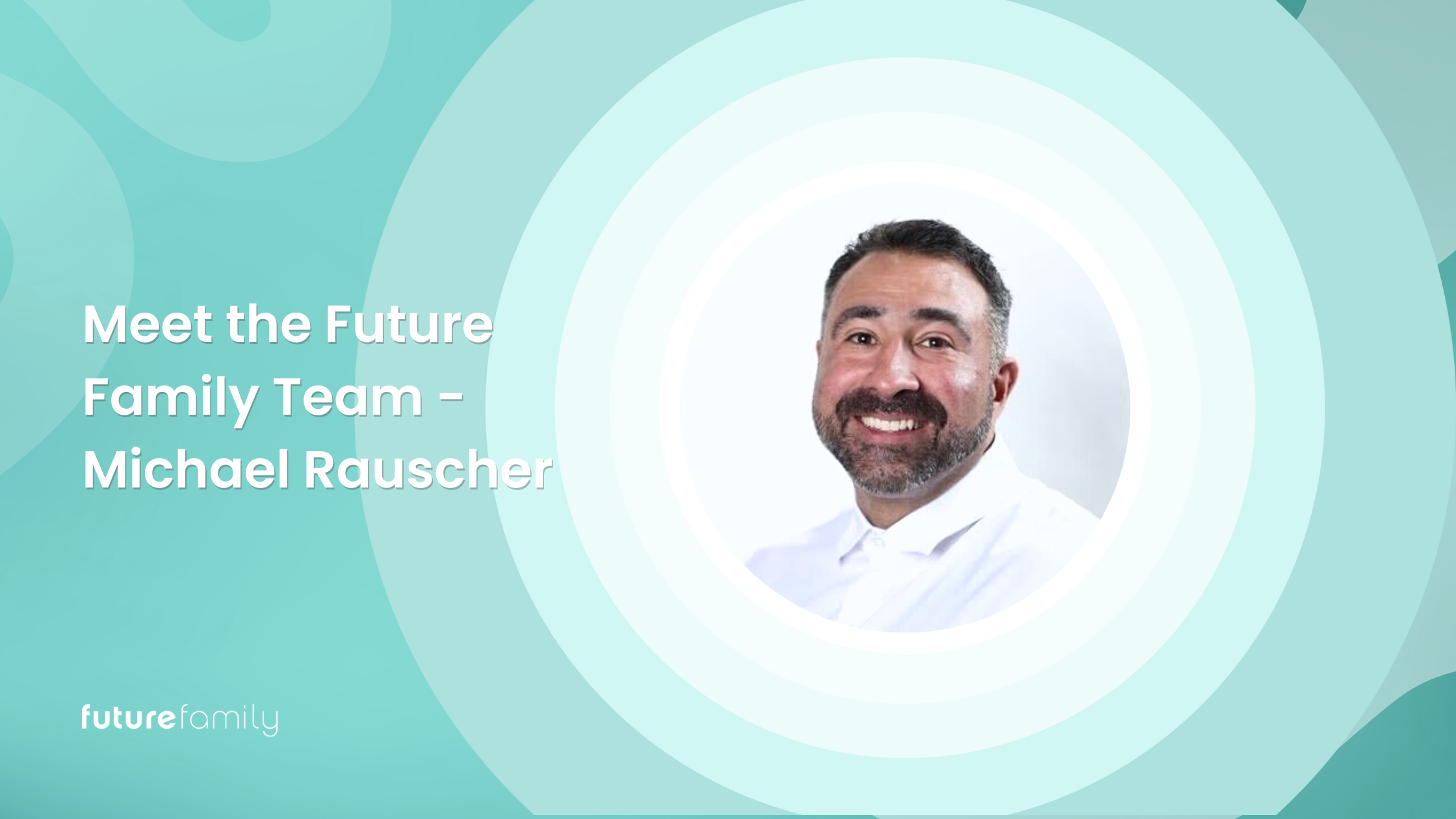 Meet the Future Family Team - Michael Rauscher | Future Family